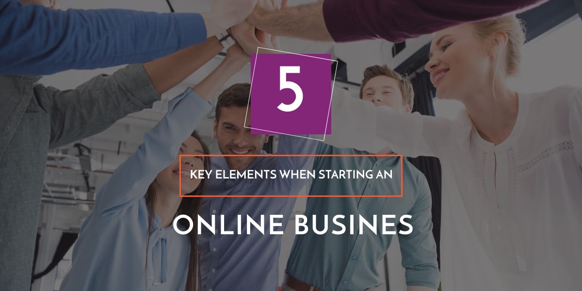 5 Key Elements When Starting An Online Business