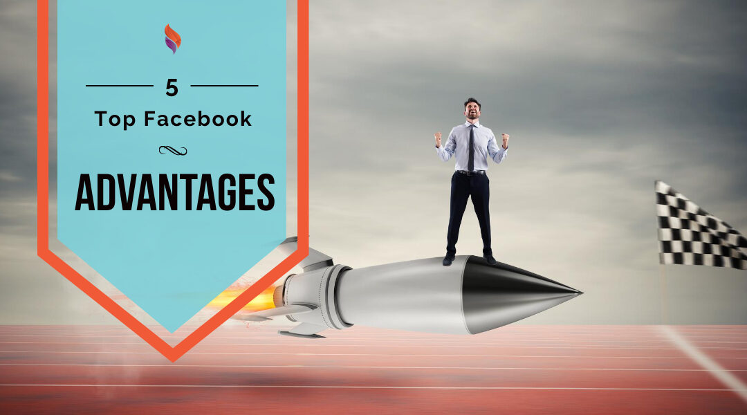 5 Top Facebook Advantages for Businesses