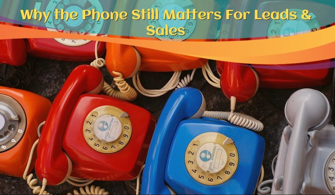 Why the Phone Still Matters For Leads & Sales