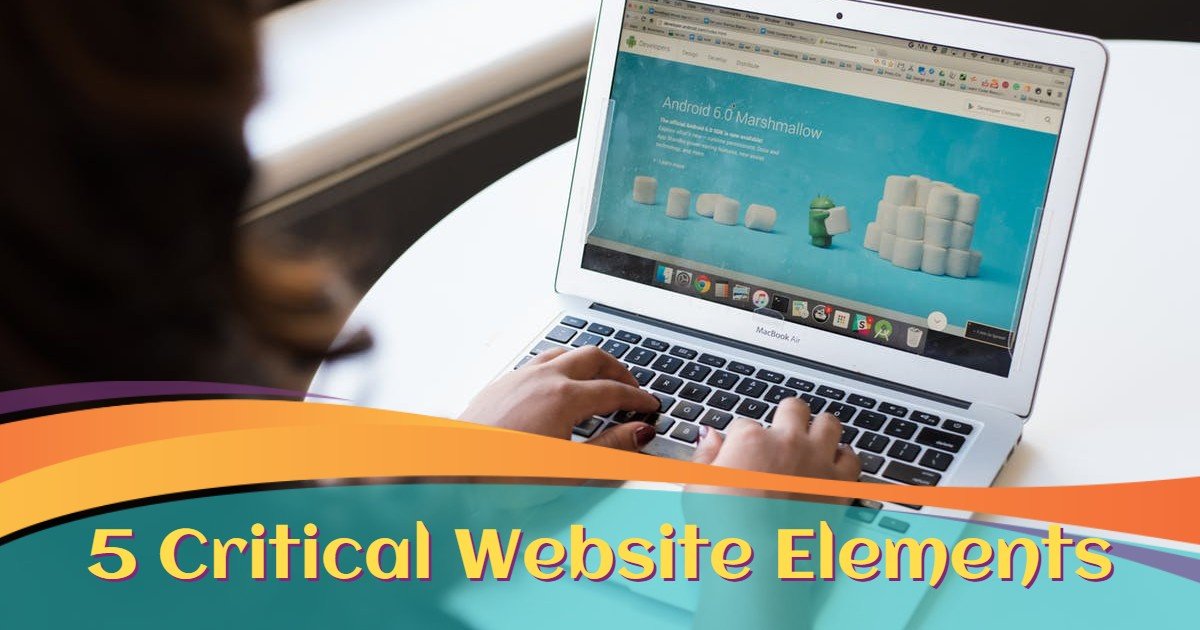 5 Critical Elements For Your Website - Digital Marketing